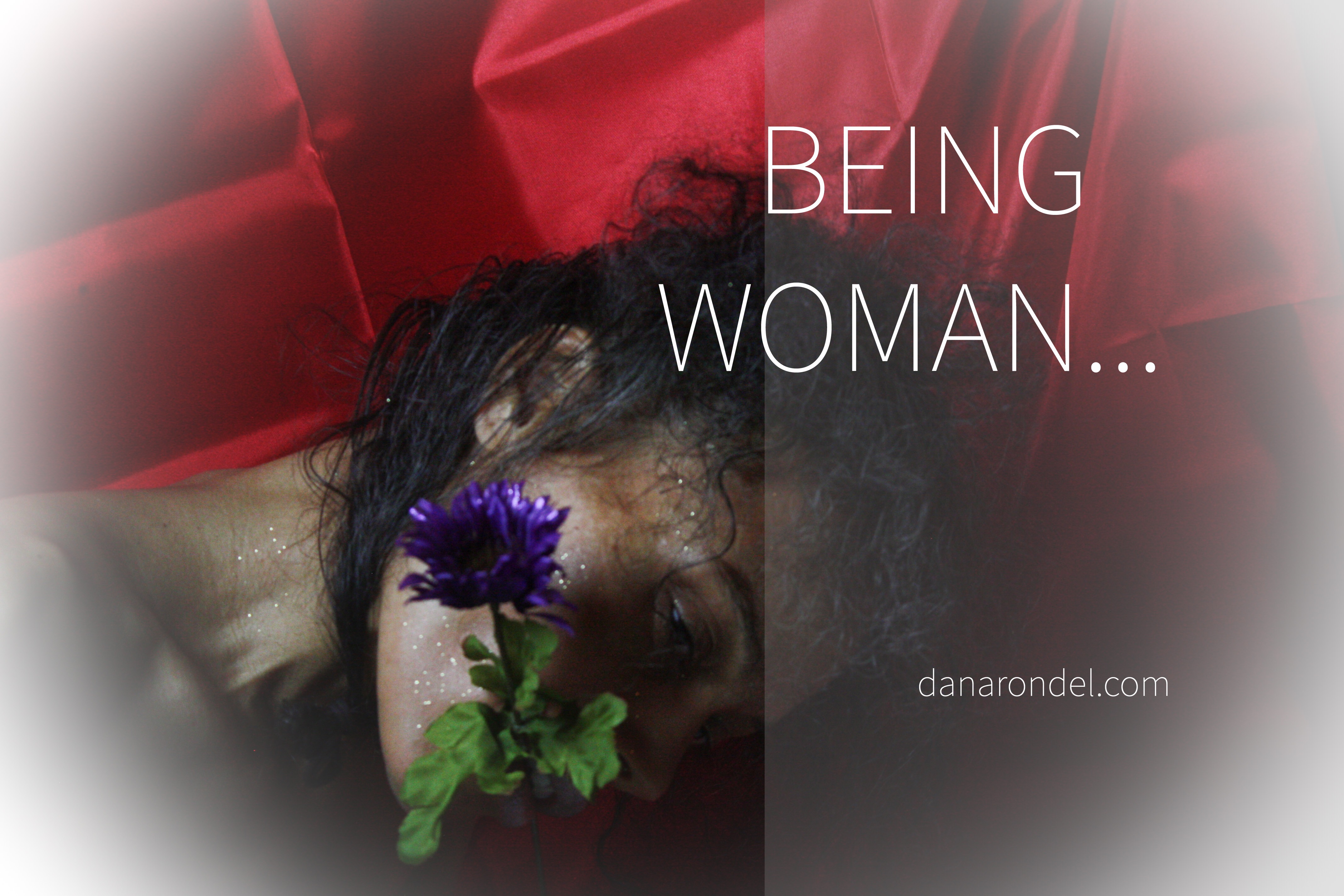 Women’s History… Every Day… Week… Month… Year… (BEING WOMAN) – Dana Rondel